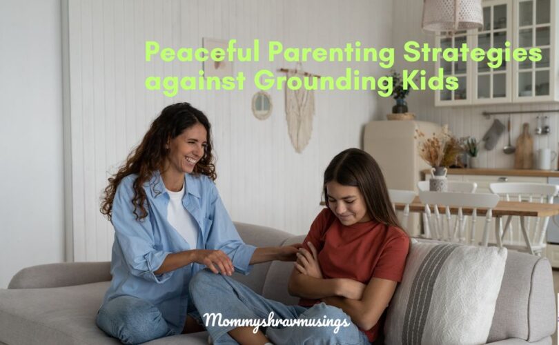 7 Peaceful Parenting Tips against grounding kids - MommyShravmusings