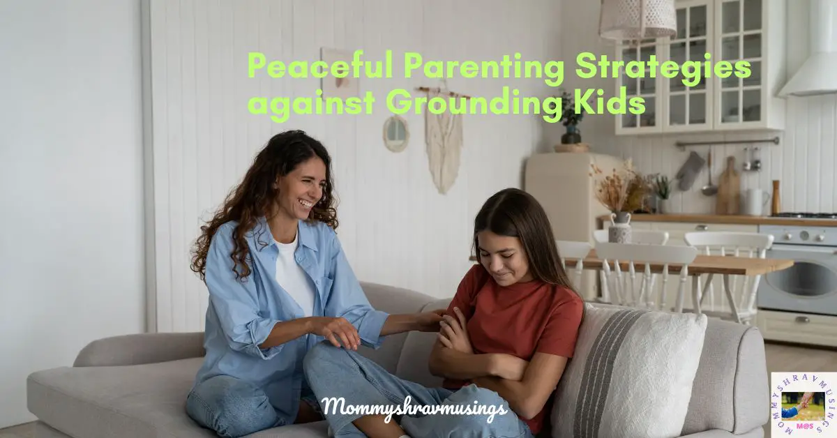 7 Peaceful Parenting Tips against grounding kids - MommyShravmusings