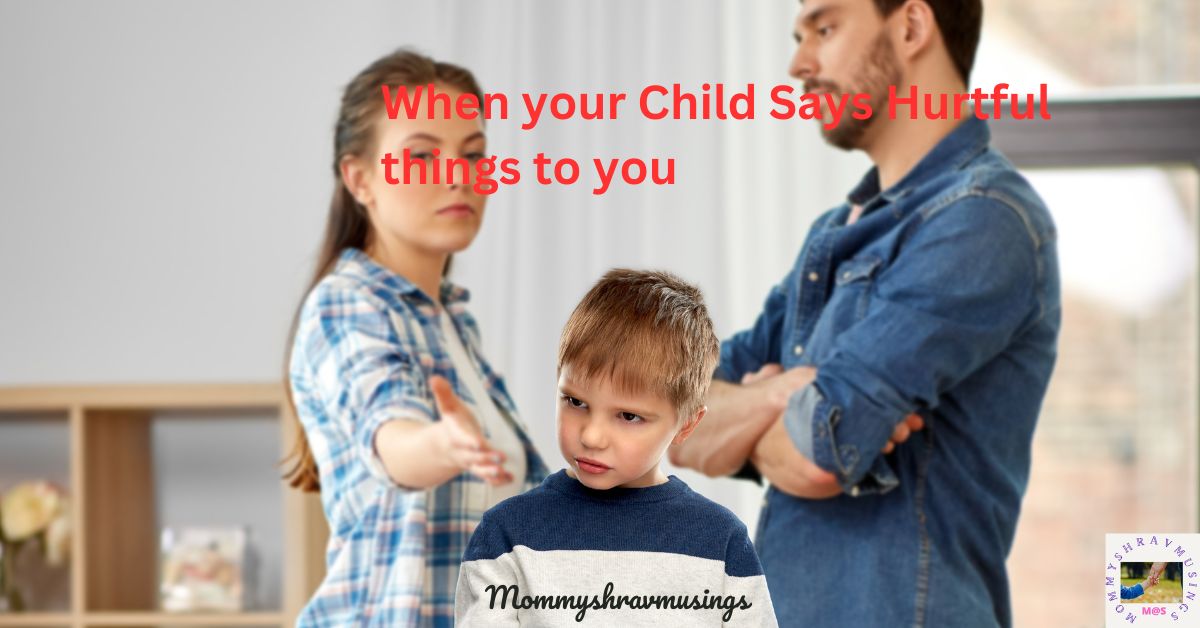 Tips to Handle yourself When Your Child Says Hurtful Things to You